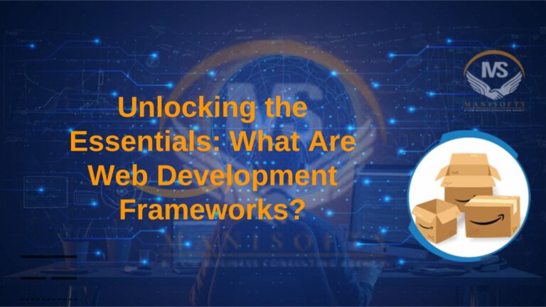 Unlocking the Essentials: What Are Web Development Frameworks? - Manisofts Provides