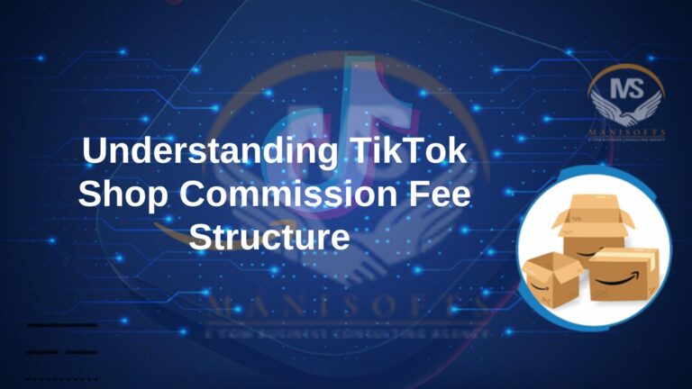 Understanding TikTok Shop Commission Fee Structure - Manisofts Provides
